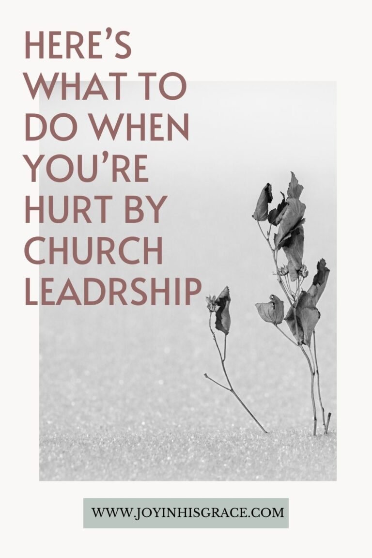 Here's What To Do When You're Hurt By Church Leadership - Joy In His Grace